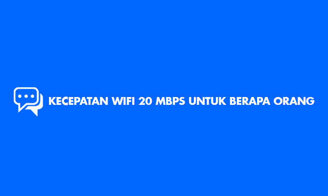 Kecepatan Wifi 20 Mbps untuk Berapa Orang & Perangkat? Kecepatan Wifi 20 Mbps untuk Berapa Orang & Perangkat?